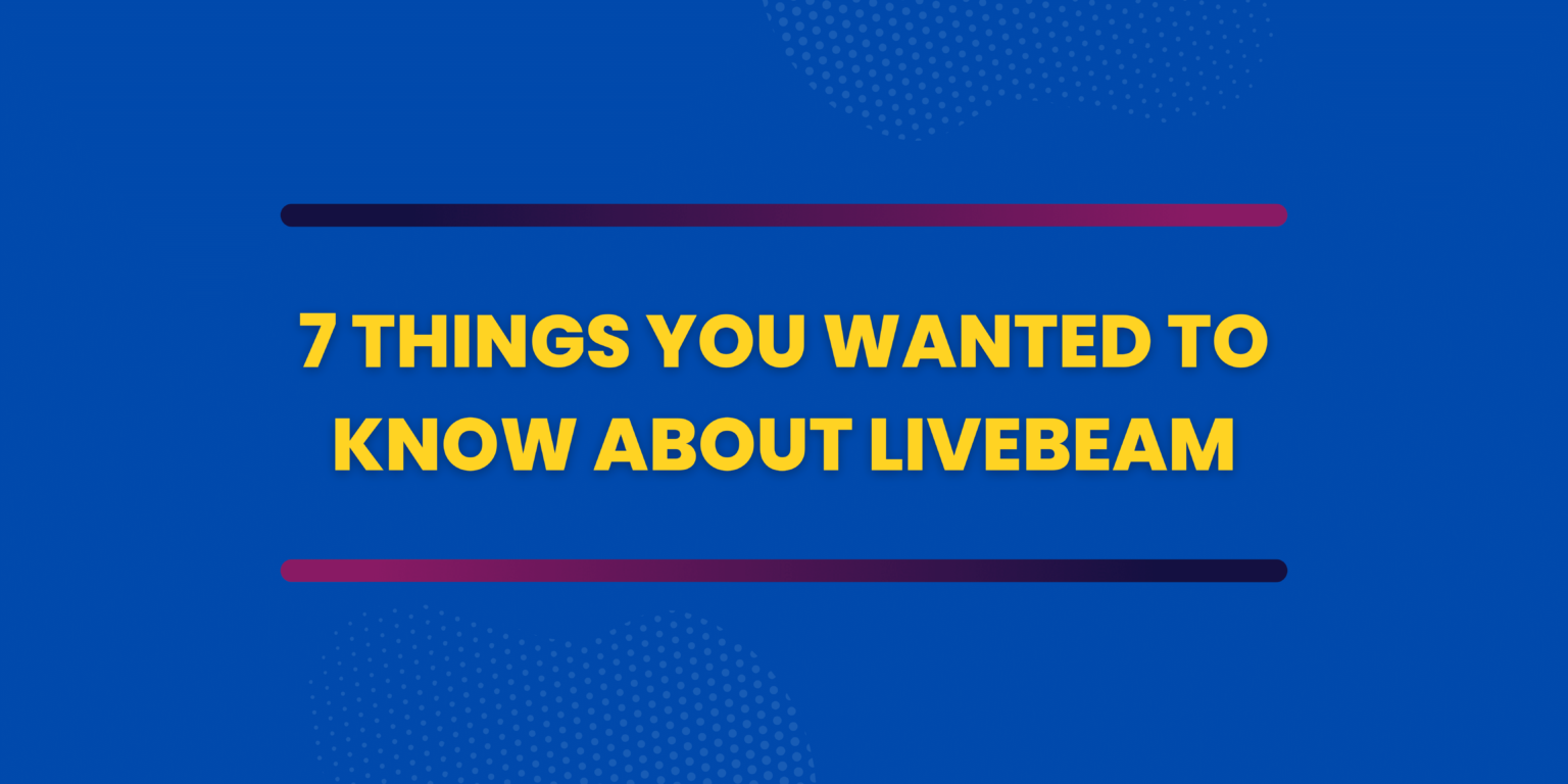 7 Key Things You Should Know About Livebeam